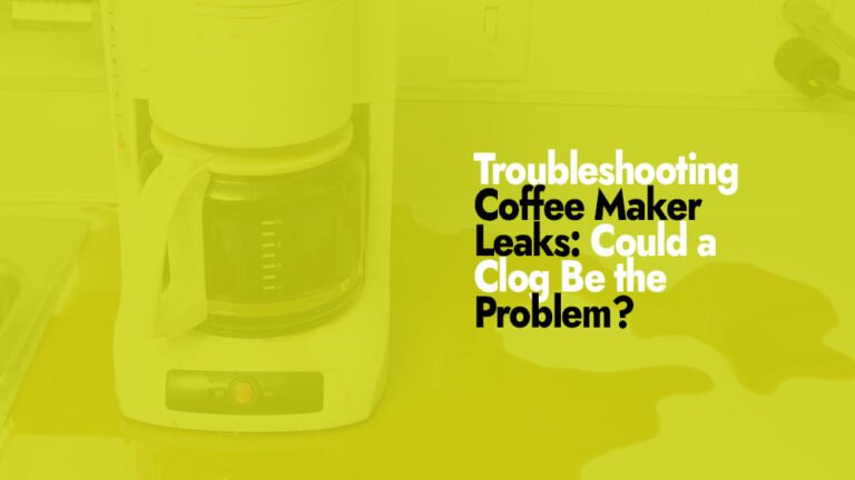Troubleshooting Coffee Maker Leaks: Could a Clog Be the Problem?