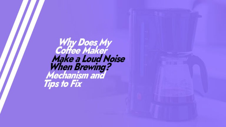 Why Does My Coffee Maker Make a Loud Noise When Brewing?
