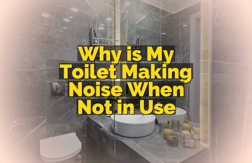 Why the Toilet Making Noise When Not in Use: Fix It Fast Now!