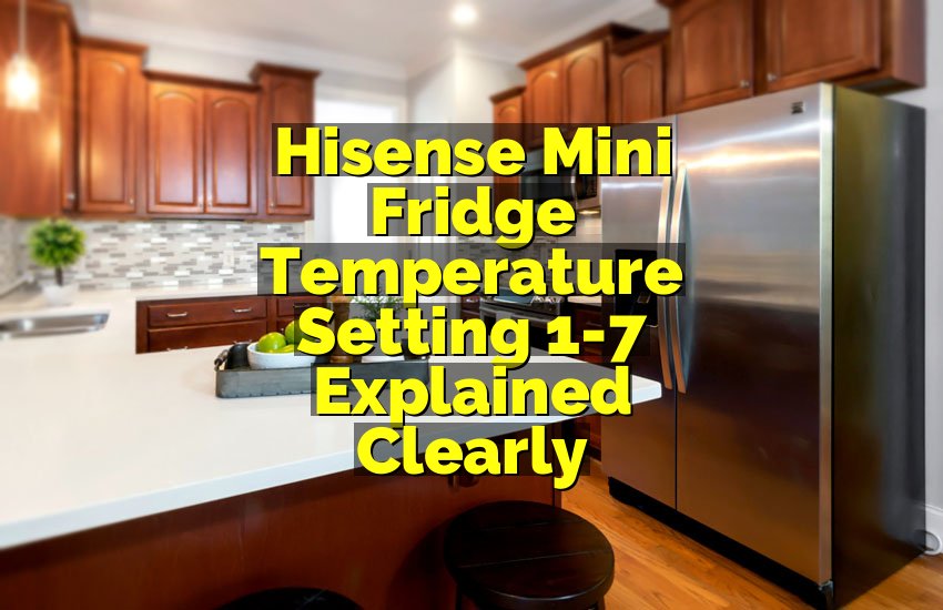 Hisense Mini Fridge Temperature Setting 1-7 Explained Clearly