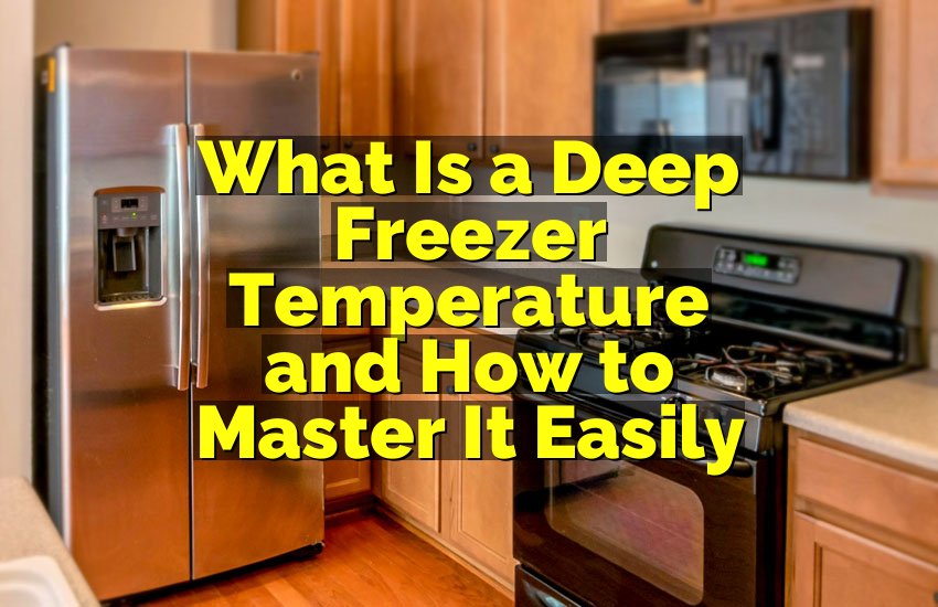 What is a Deep Freezer Temperature and Master It Easily