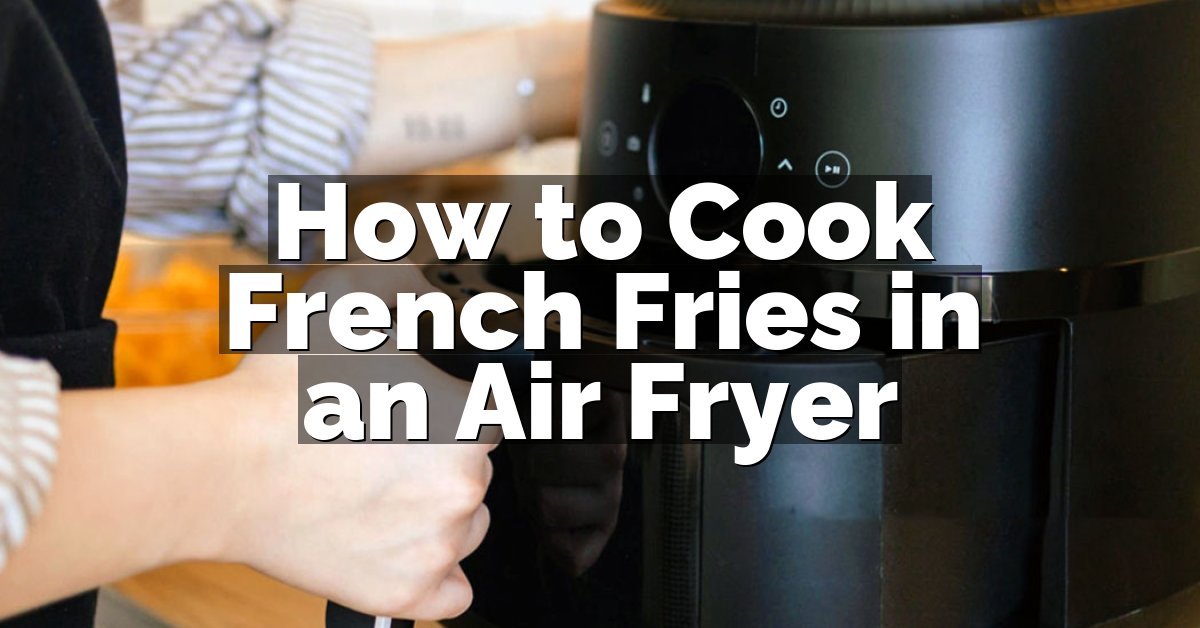 How to Cook French Fries in an Air Fryer (Better Than Takeout)